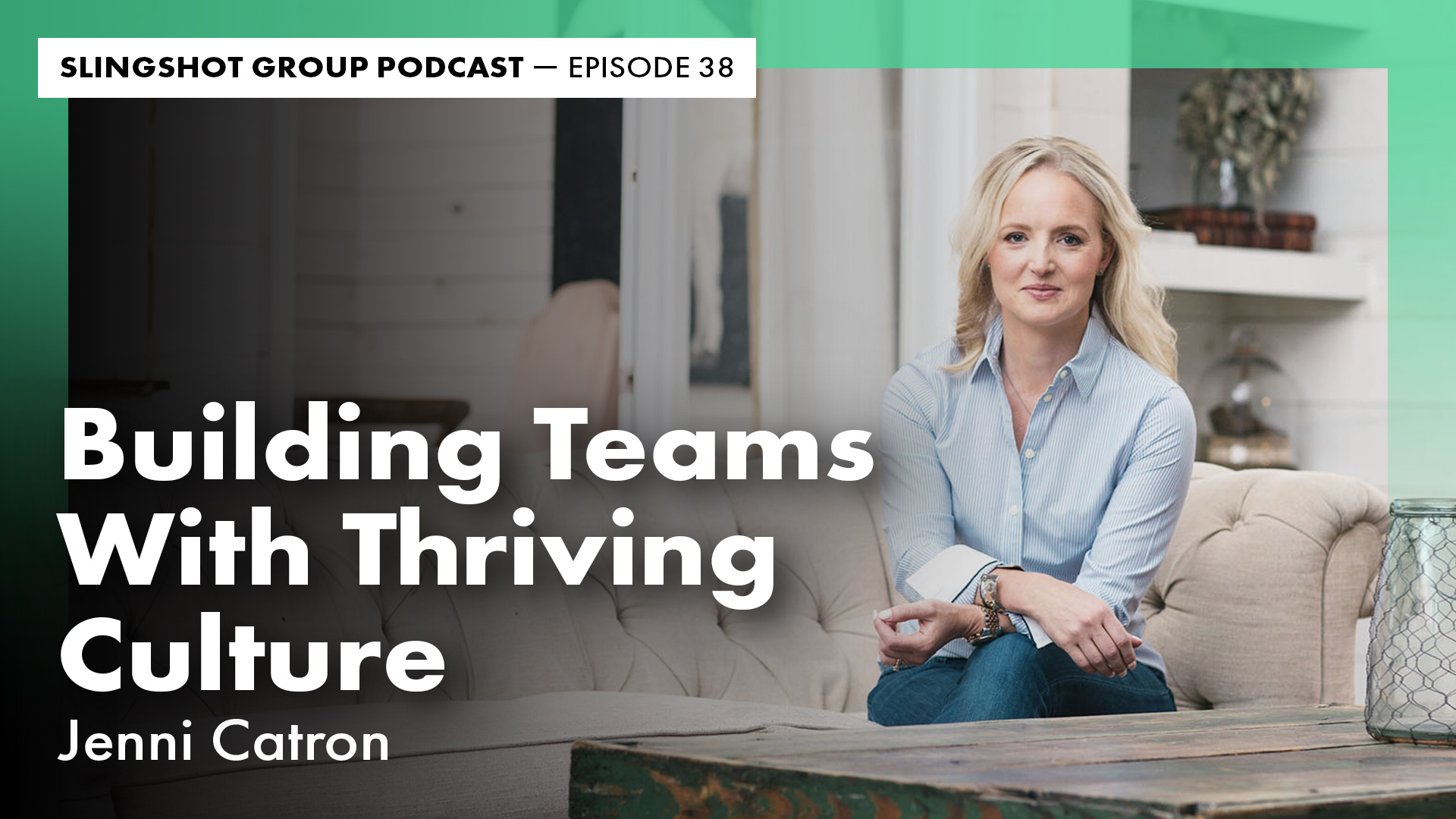 Jenni Catron – Building Teams With Thriving Culture – Slingshot Group